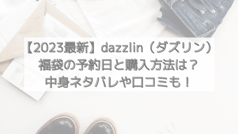 【2023最新】dazzlin（ダズリン）福袋の予約日や購入方法は？中身ネタバレや口コミも！ | nanakolog